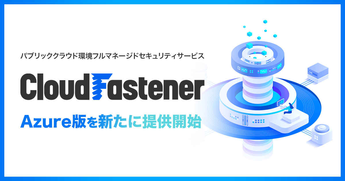 サイバーセキュリティクラウドの『CloudFastener』、Azure環境に対応した「CloudFastener Azure版」を新たに提供 ...